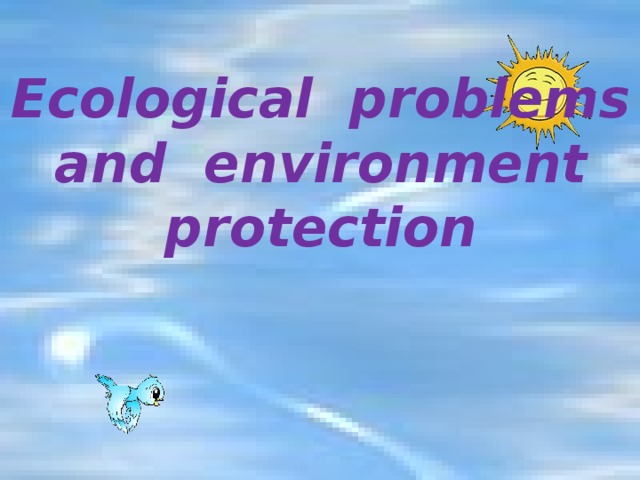 Ecological problems and environment protection